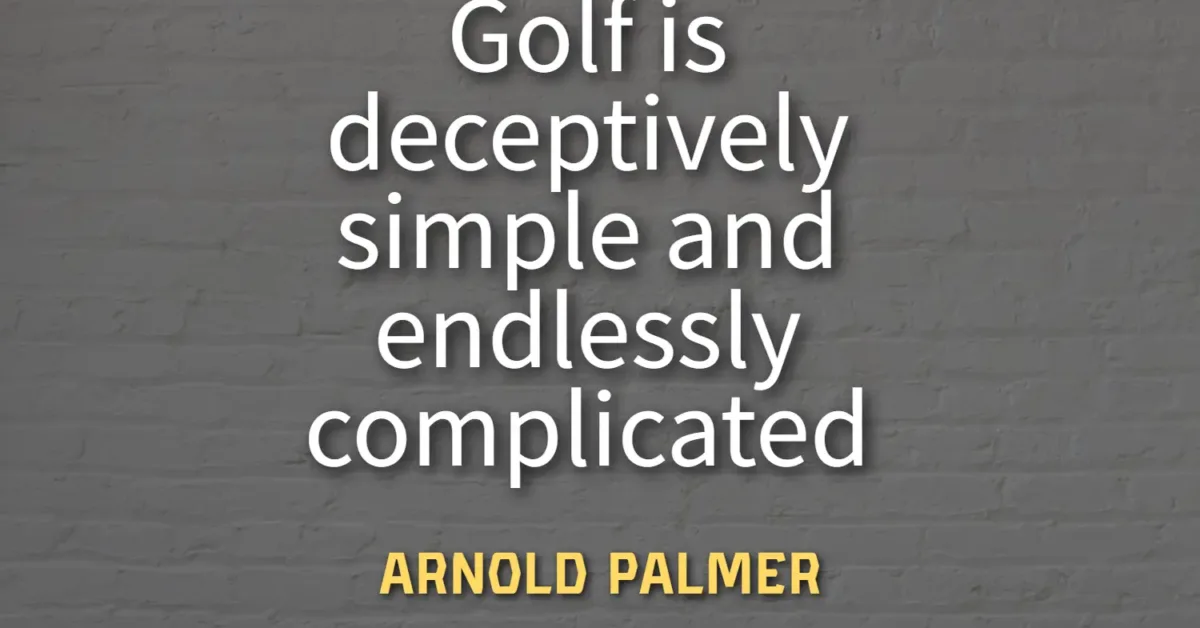 Golf is deceptively simple and endlessly complicated. - Golf Quotes